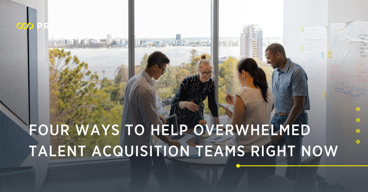 Four Ways to Help Overwhelmed Talent Acquisition Teams Right Now